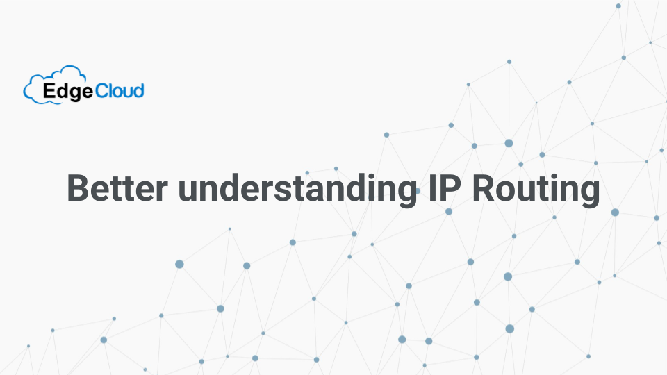 Better understanding IP Routing - Edge Cloud Better understanding IP Routing - Edge Cloud