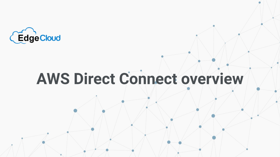 AWS Direct Connect overview - Edge Cloud