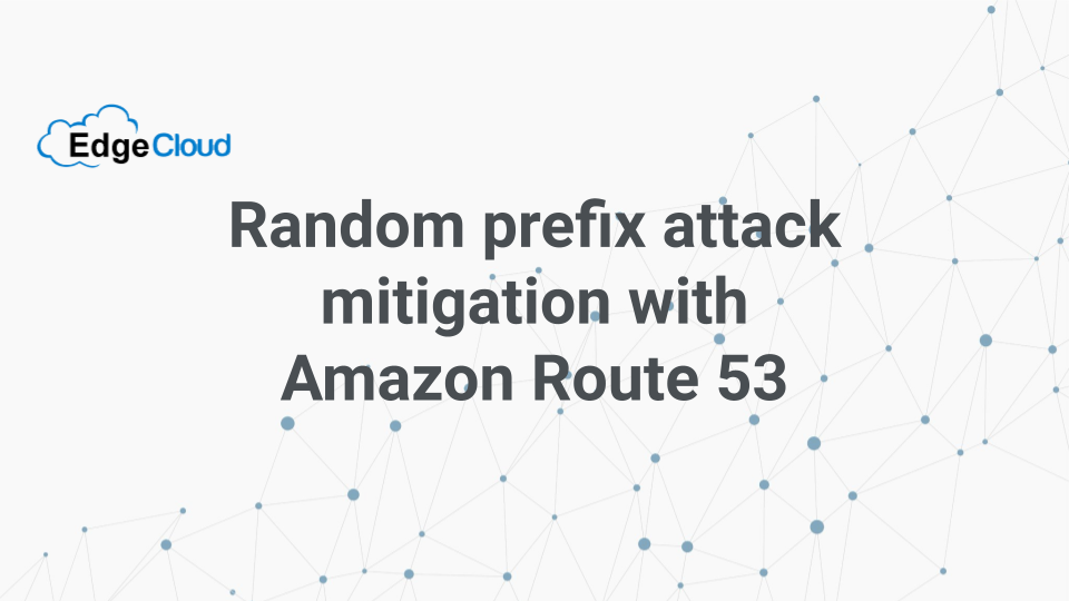 Random prefix attack mitigation with Amazon Route 53 - Edge Cloud